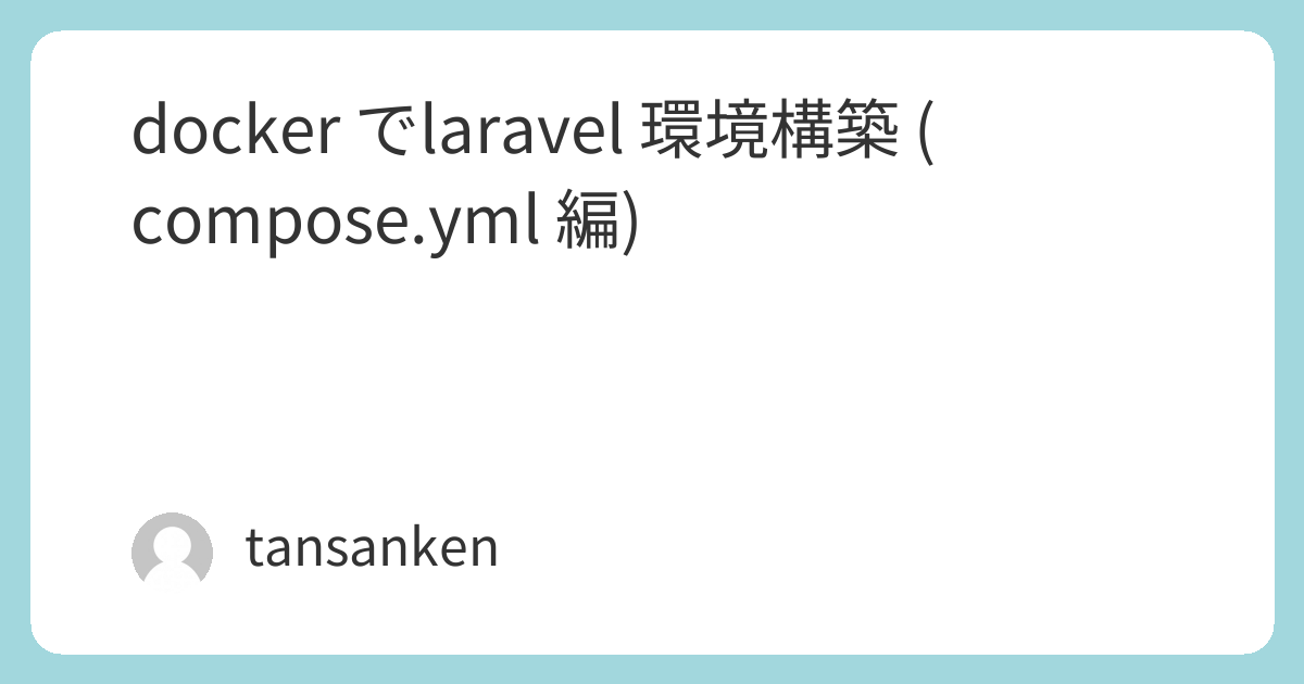 docker でlaravel 環境構築 (compose.yml 編) - Tansan Kenta テックブログ